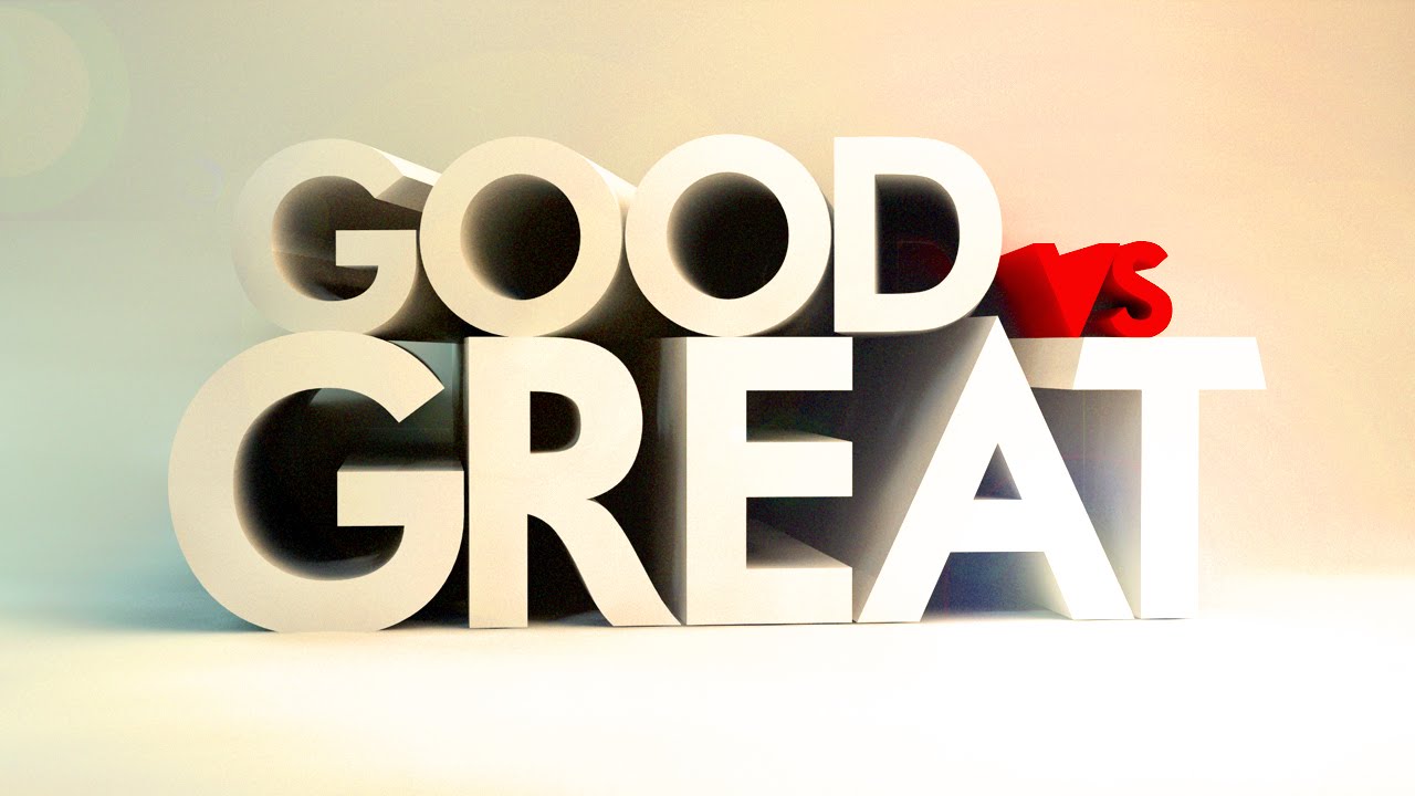 Good vs. Great Good vs. Great